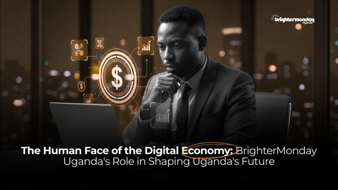 The Human Face of the Digital Economy: BrighterMonday Uganda’s Role in ...